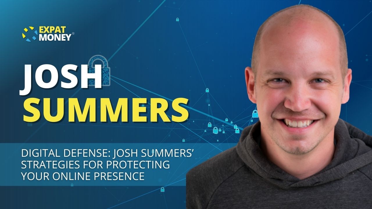 241: Digital Defense: Josh Summers’ Strategies for Protecting Your Online Presence - The Expat ...